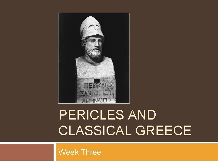 PERICLES AND CLASSICAL GREECE Week Three tri three