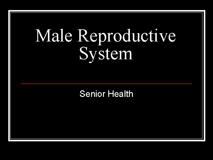 Male Reproductive System Senior Health Whats its purpose