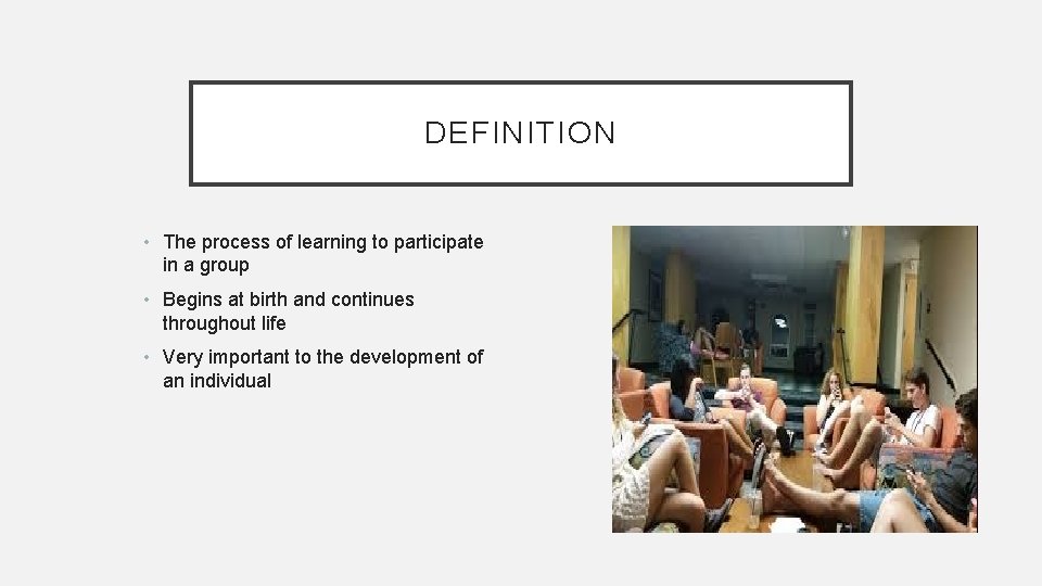 SOCIALIZATION DEFINITION The process of learning to participate