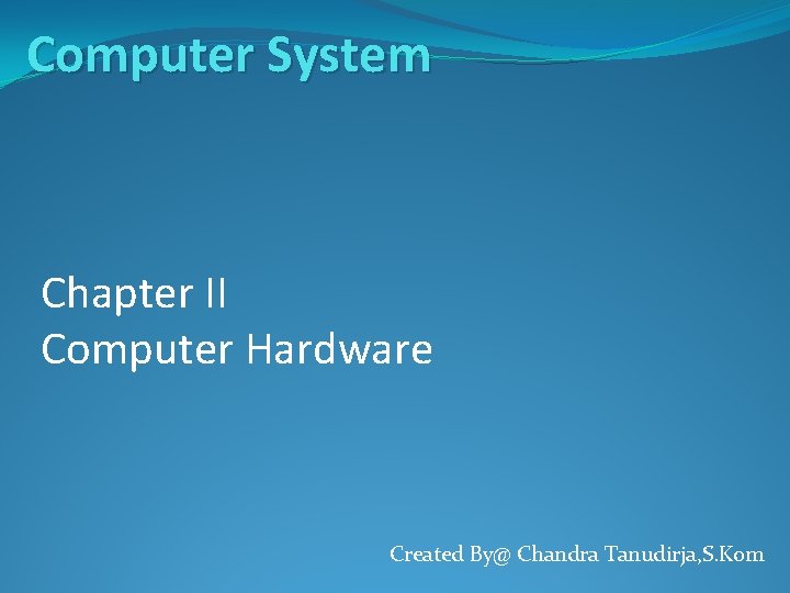 Computer System Chapter II Computer Hardware Created By