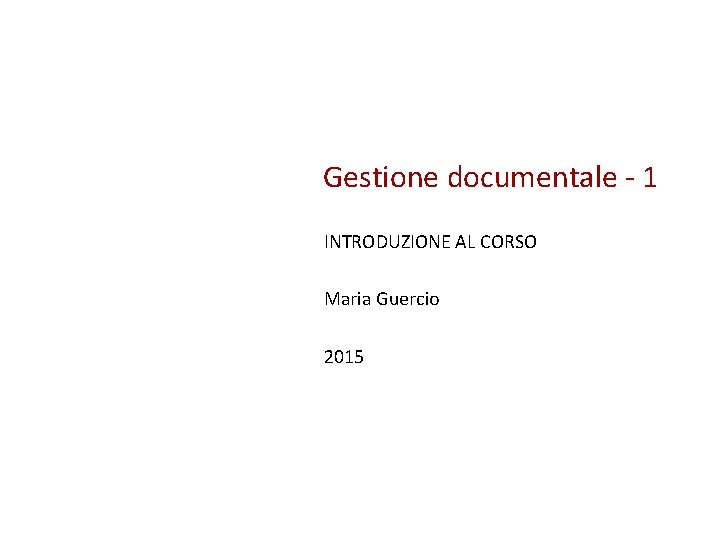 Gestione documentale 1 INTRODUZIONE AL CORSO Maria Guercio