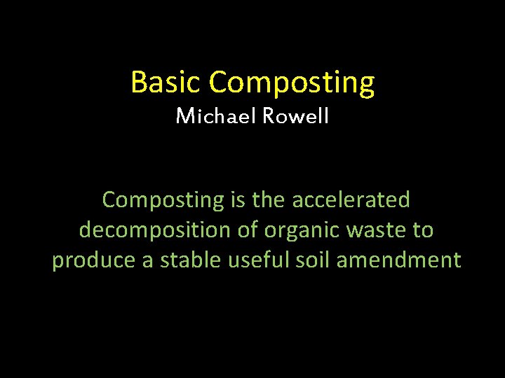 Basic Composting Michael Rowell Composting is the accelerated