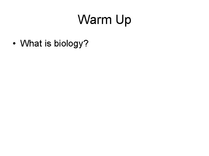 Warm Up What is biology What is it