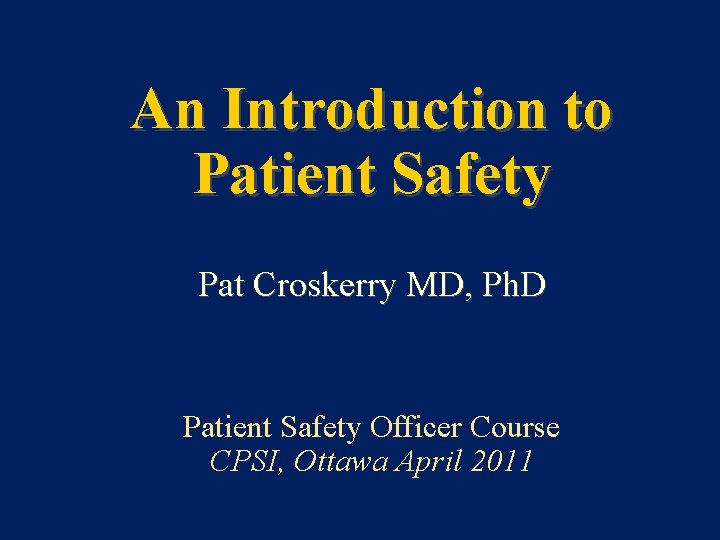 An Introduction to Patient Safety Pat Croskerry MD