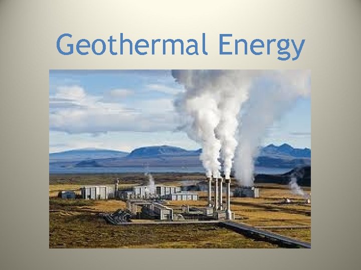 Geothermal Energy Intro to Geothermal Energy Geothermal comes