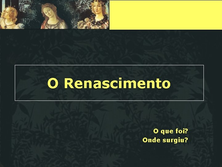 O RENASCIMENTO O Renascimento O que foi Onde
