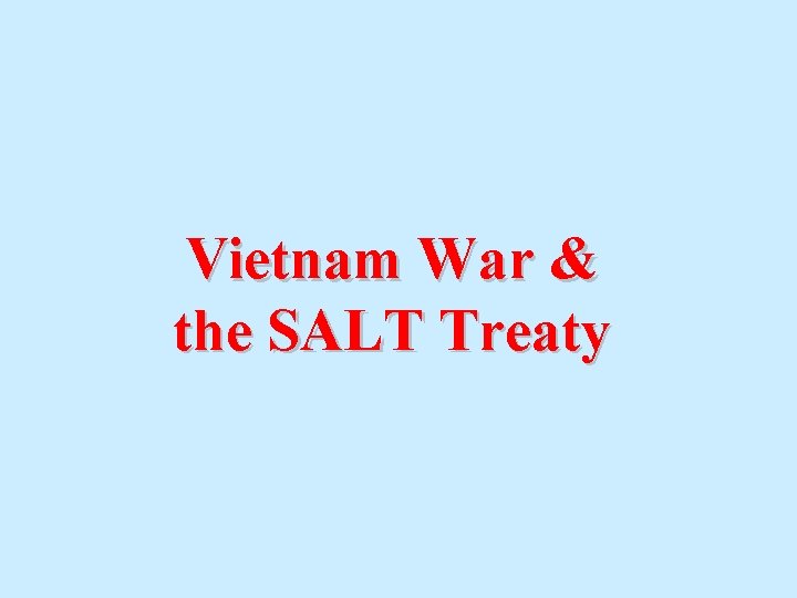 Vietnam War the SALT Treaty What effect did