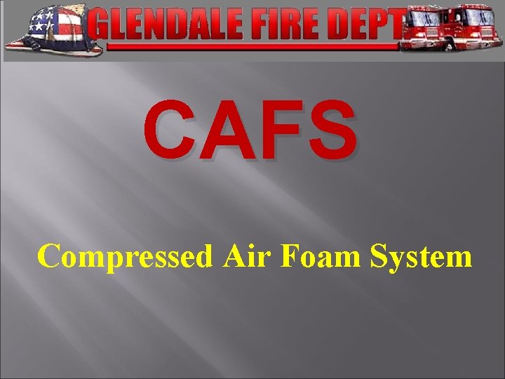 CAFS Compressed Air Foam System Class Objectives Understand