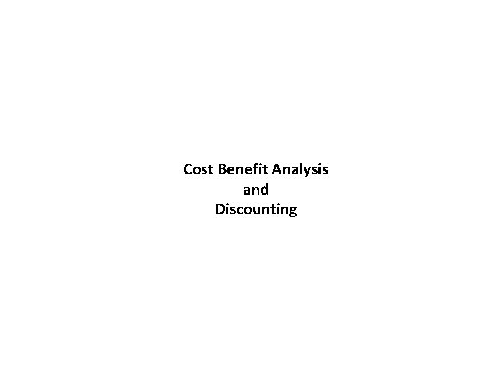 Cost Benefit Analysis And Discounting Cost Benefit Analysis Cost Benefit Analysis And Discounting Cost Benefit Analysis