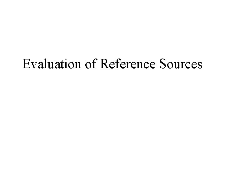 Evaluation of Reference Sources The importance of evaluation