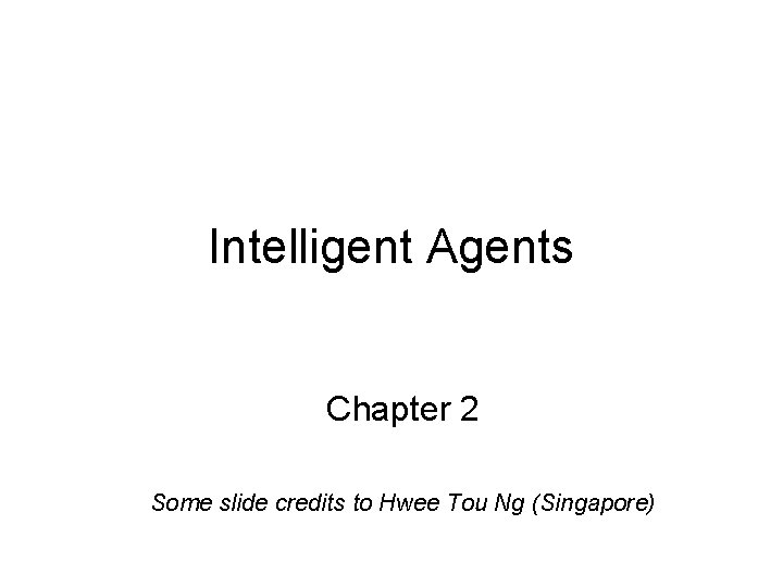 Intelligent Agents Chapter 2 Some slide credits to