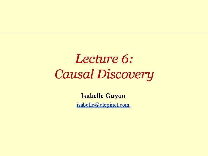 Lecture 6 Causal Discovery Isabelle Guyon isabelleclopinet com