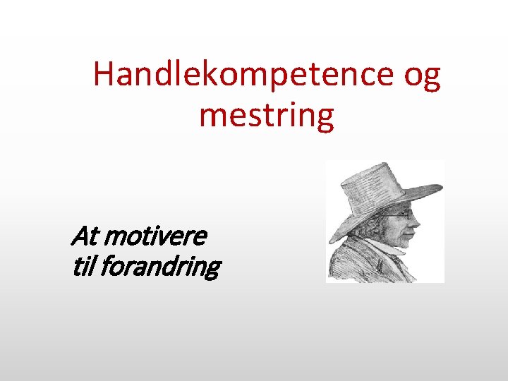 Handlekompetence og mestring At motivere til forandring Fig