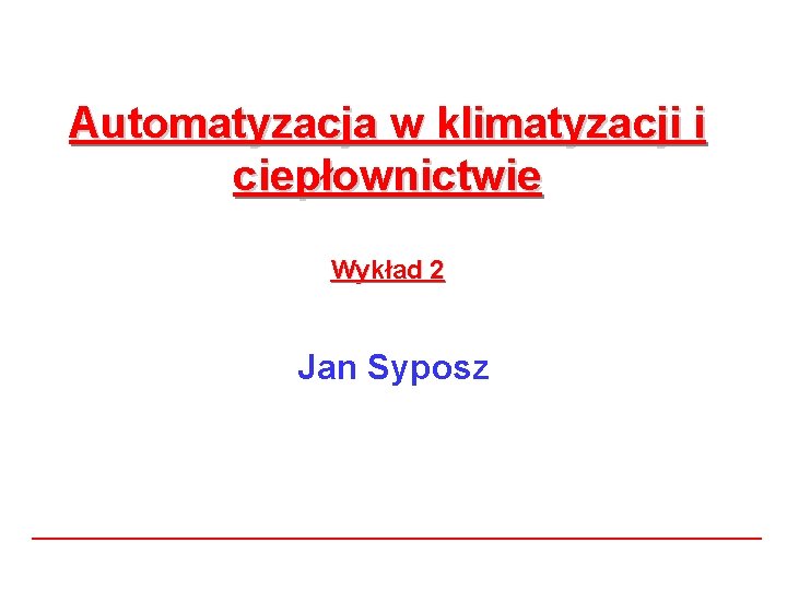 Automatyzacja w klimatyzacji i ciepownictwie Wykad 2 Jan