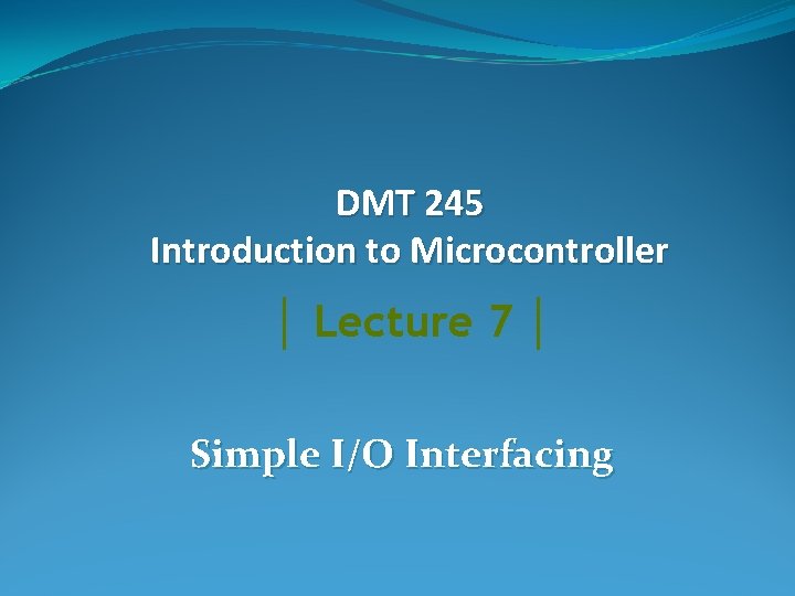 DMT 245 Introduction to Microcontroller Lecture 7 Simple