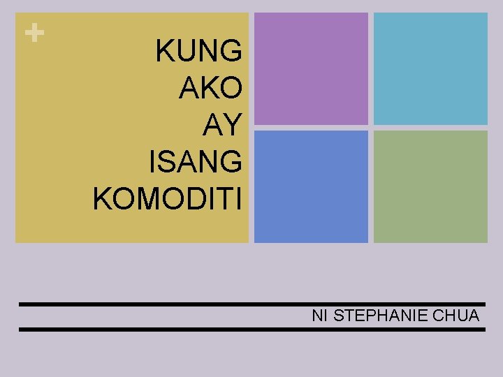 KUNG AKO AY ISANG KOMODITI NI STEPHANIE CHUA
