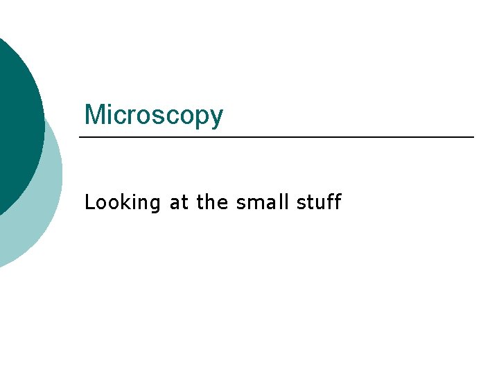 Microscopy Looking at the small stuff Microscopes micro