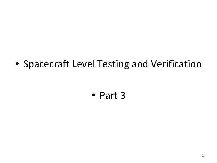 Spacecraft Level Testing and Verification Part 3 1