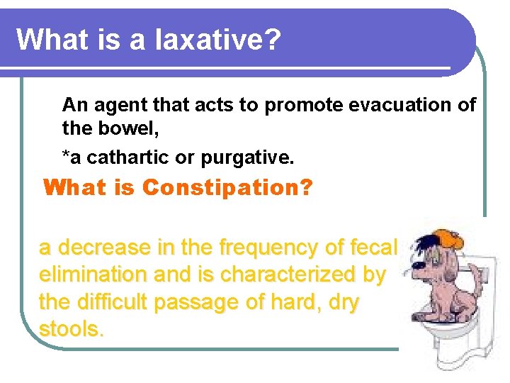 LAXATIVES What is a laxative An agent that