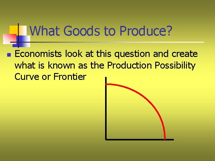 Production Possibilities Curve What to produce in what