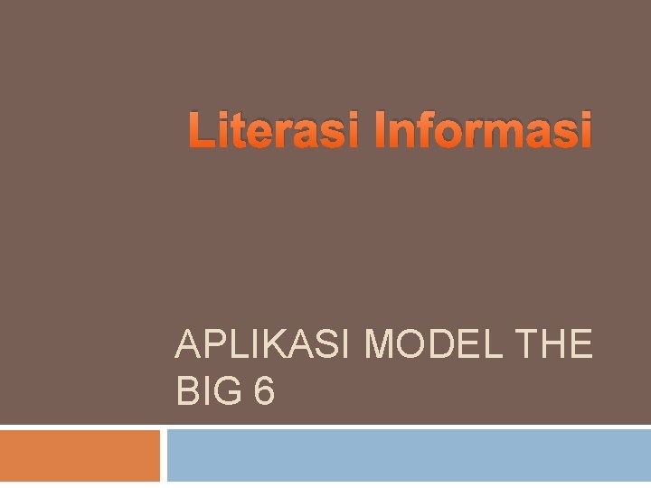 Literasi Informasi APLIKASI MODEL THE BIG 6 Aplikasi