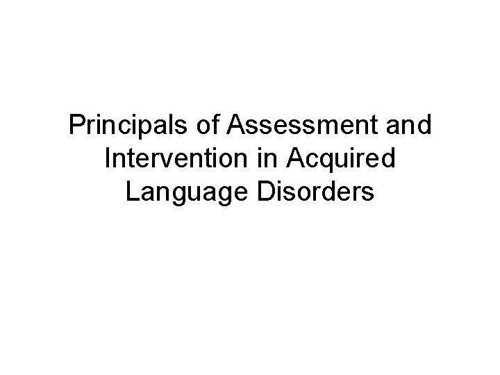 Principals of Assessment and Intervention in Acquired Language