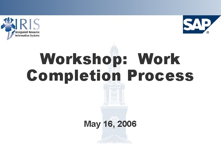 Workshop Work Completion Process May 16 2006 Project
