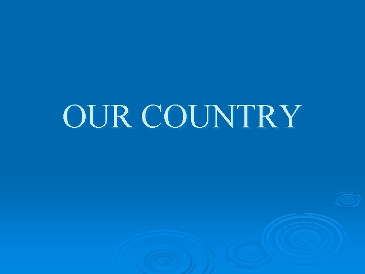 OUR COUNTRY This is the map of our