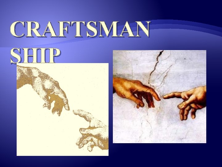 CRAFTSMAN SHIP What is Craftsmanship An ability that