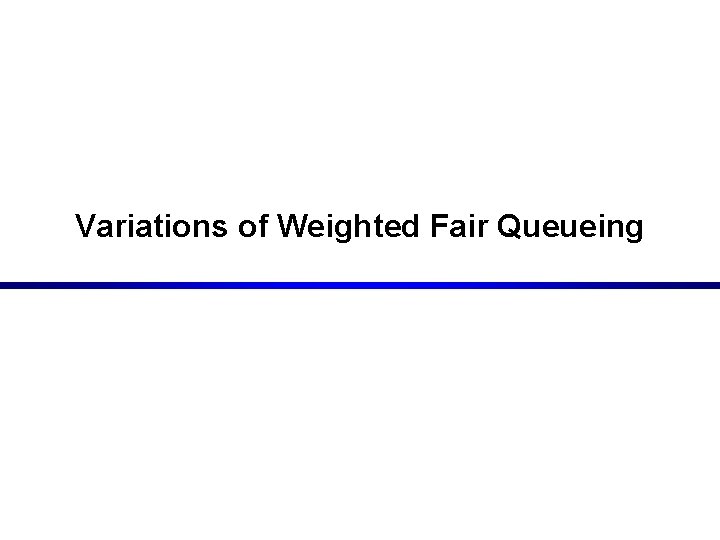 Variations of Weighted Fair Queueing Issues with WFQ