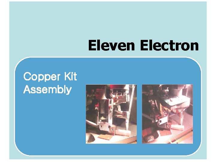 Eleven Electron Copper Kit Assembly OUTLINE 1 Purpose