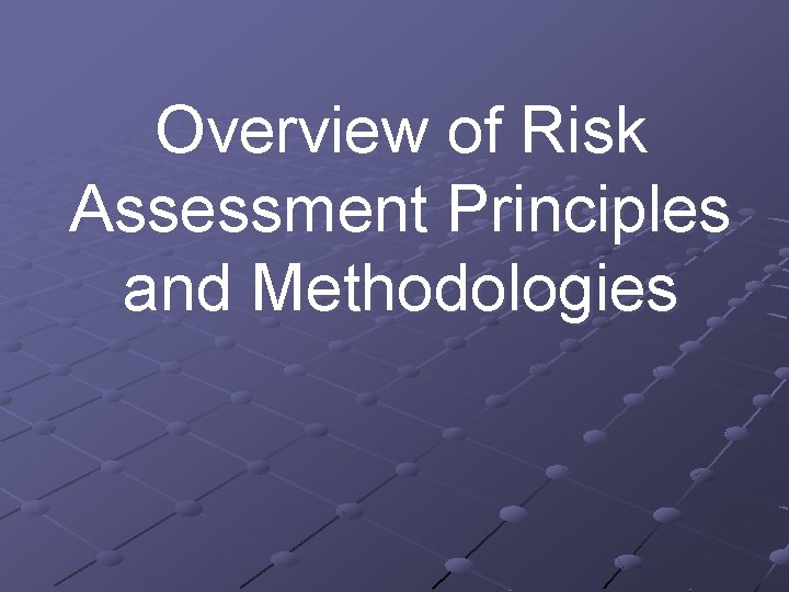 Overview of Risk Assessment Principles and Methodologies Risk