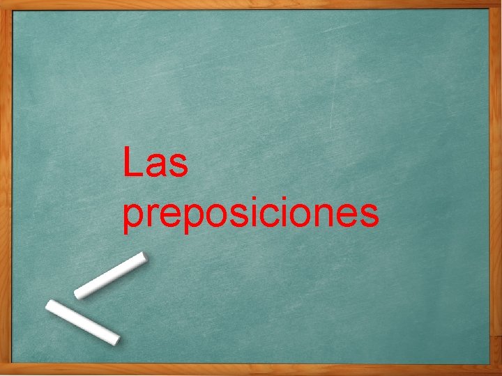 Las preposiciones Generalidades Para el uso adecuado de