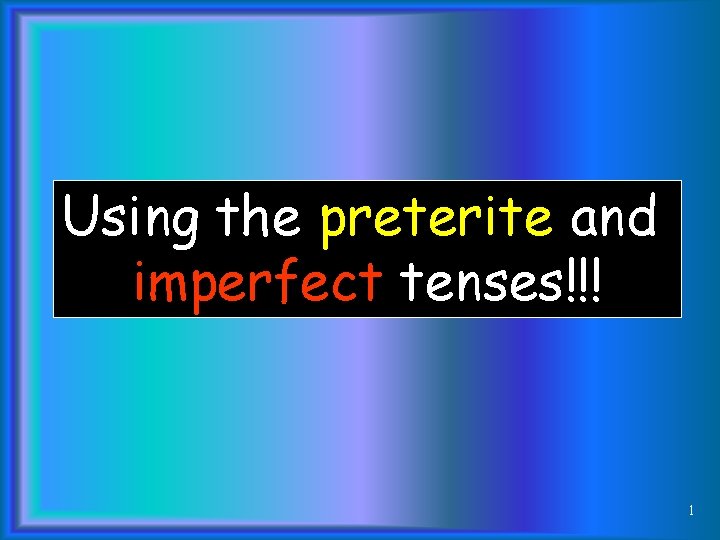 Using the preterite and imperfect tenses 1 Now