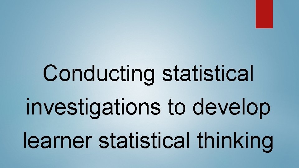 Conducting statistical investigations to develop learner statistical ...