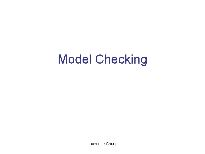 Model Checking Lawrence Chung Safety and Liveness Safety