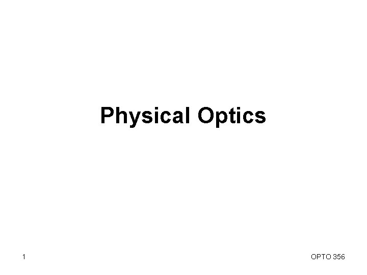 Physical Optics 1 OPTO 356 Nature of Light