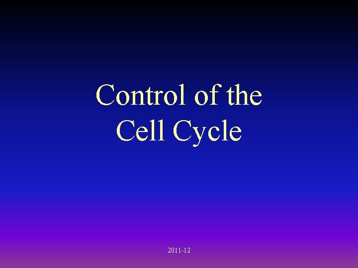 Control of the Cell Cycle 2011 12 Cell