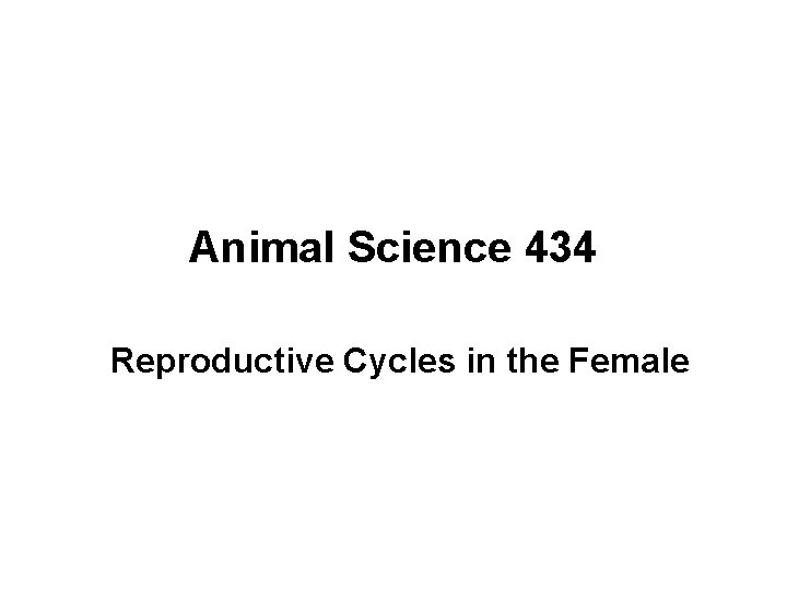 Animal Science 434 Reproductive Cycles in the Female