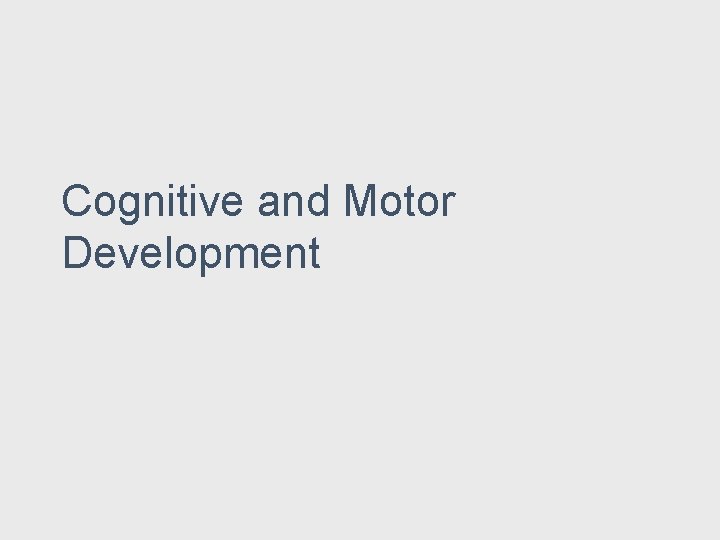 Cognitive and Motor Development There is a strong