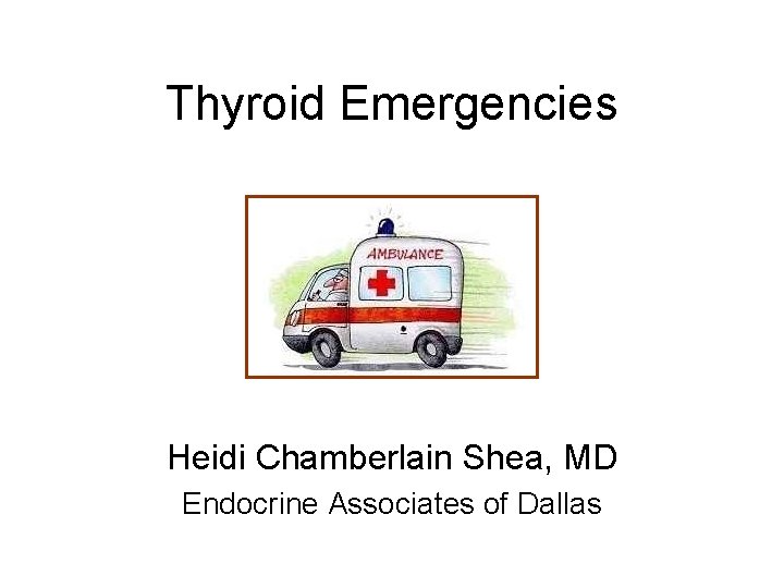 Thyroid Emergencies Heidi Chamberlain Shea MD Endocrine Associates