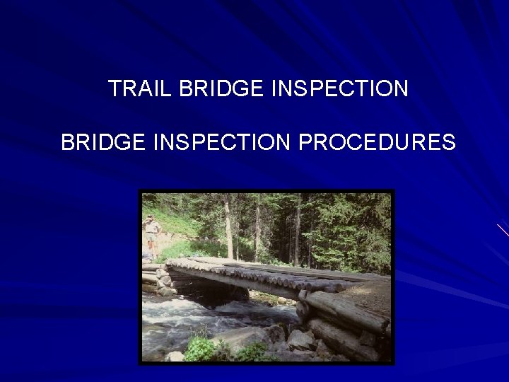 TRAIL BRIDGE INSPECTION PROCEDURES Objectives Learn the different