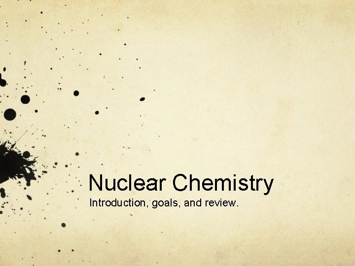 Nuclear Chemistry Introduction goals and review Chapter Outline