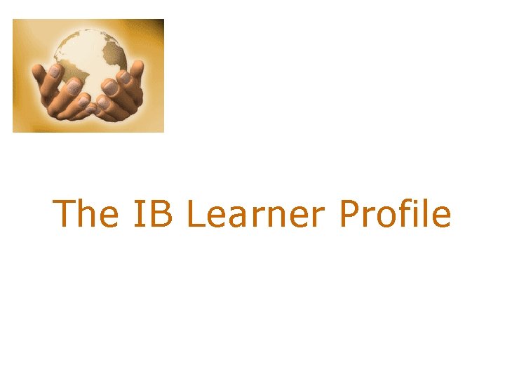 The IB Learner Profile Inquirers They develop their