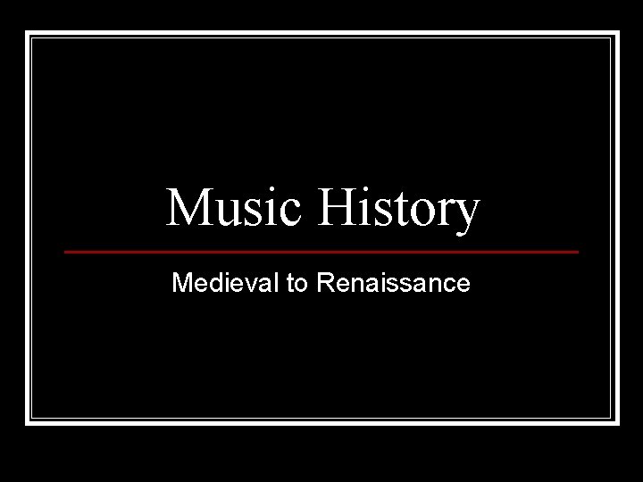 Music History Medieval to Renaissance End of the