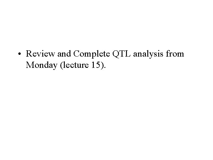 Review and Complete QTL analysis from Monday lecture
