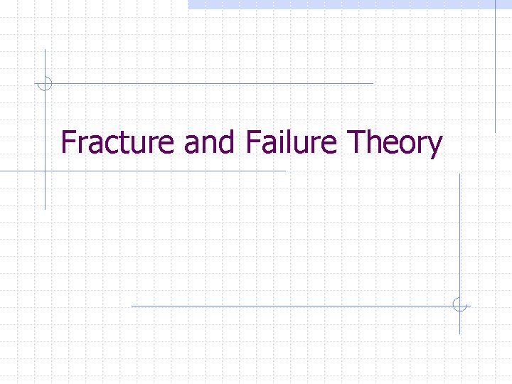 Fracture and Failure Theory Defining Failure can be