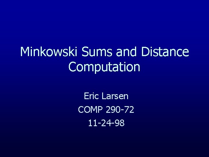 Minkowski Sums and Distance Computation Eric Larsen COMP