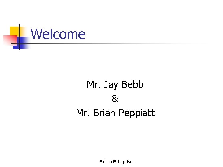Welcome Mr Jay Bebb Mr Brian Peppiatt Falcon