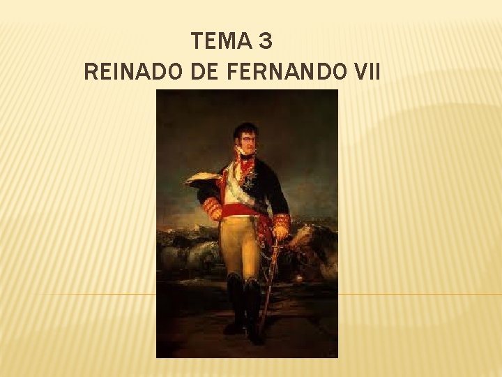 TEMA 3 REINADO DE FERNANDO VII NDICE Tema